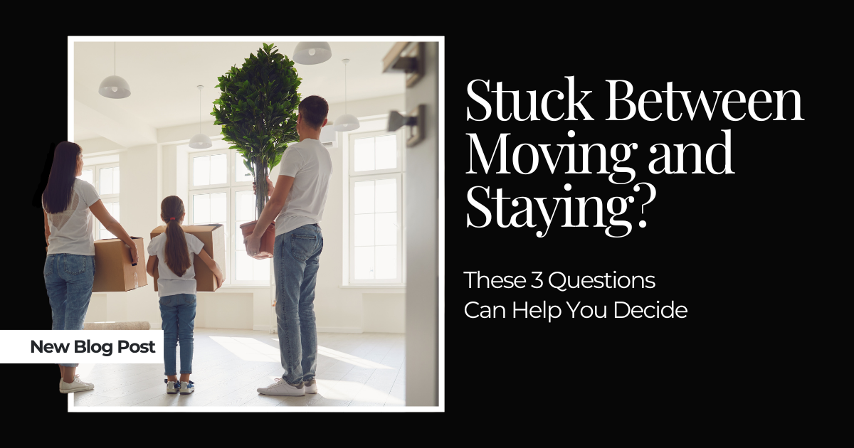 Stuck Between Moving and Staying? These 3 Questions Can Help You Decide